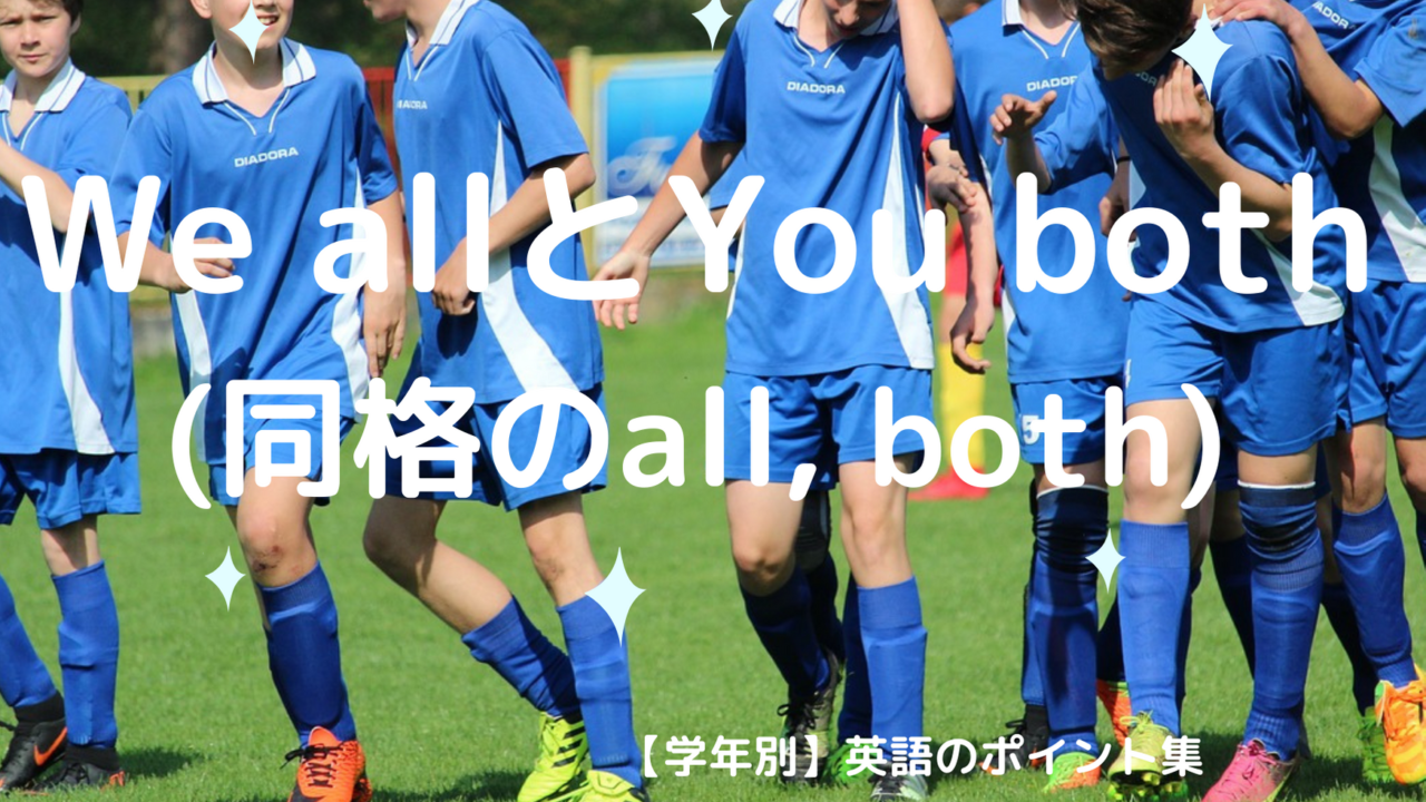 We all ( 同格のall ) と You both ( 同格のboth )｜【学年別】英語のポイント集